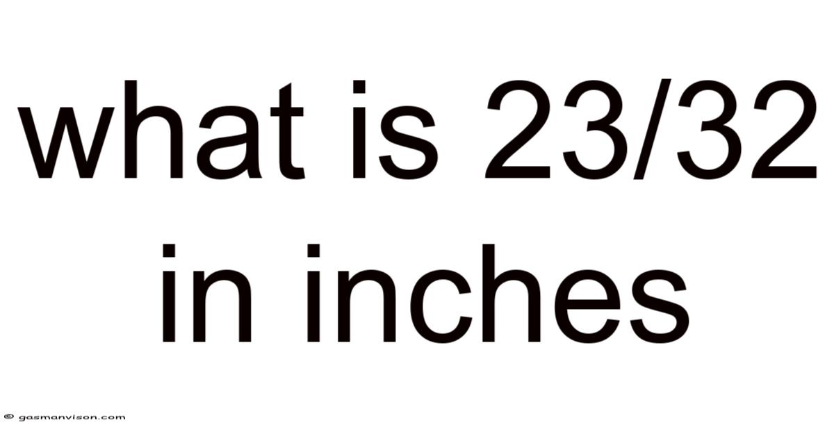 What Is 23/32 In Inches